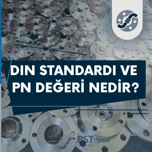 DIN Standardı ve PN Değeri Nedir? | PST Anatolia Çelik